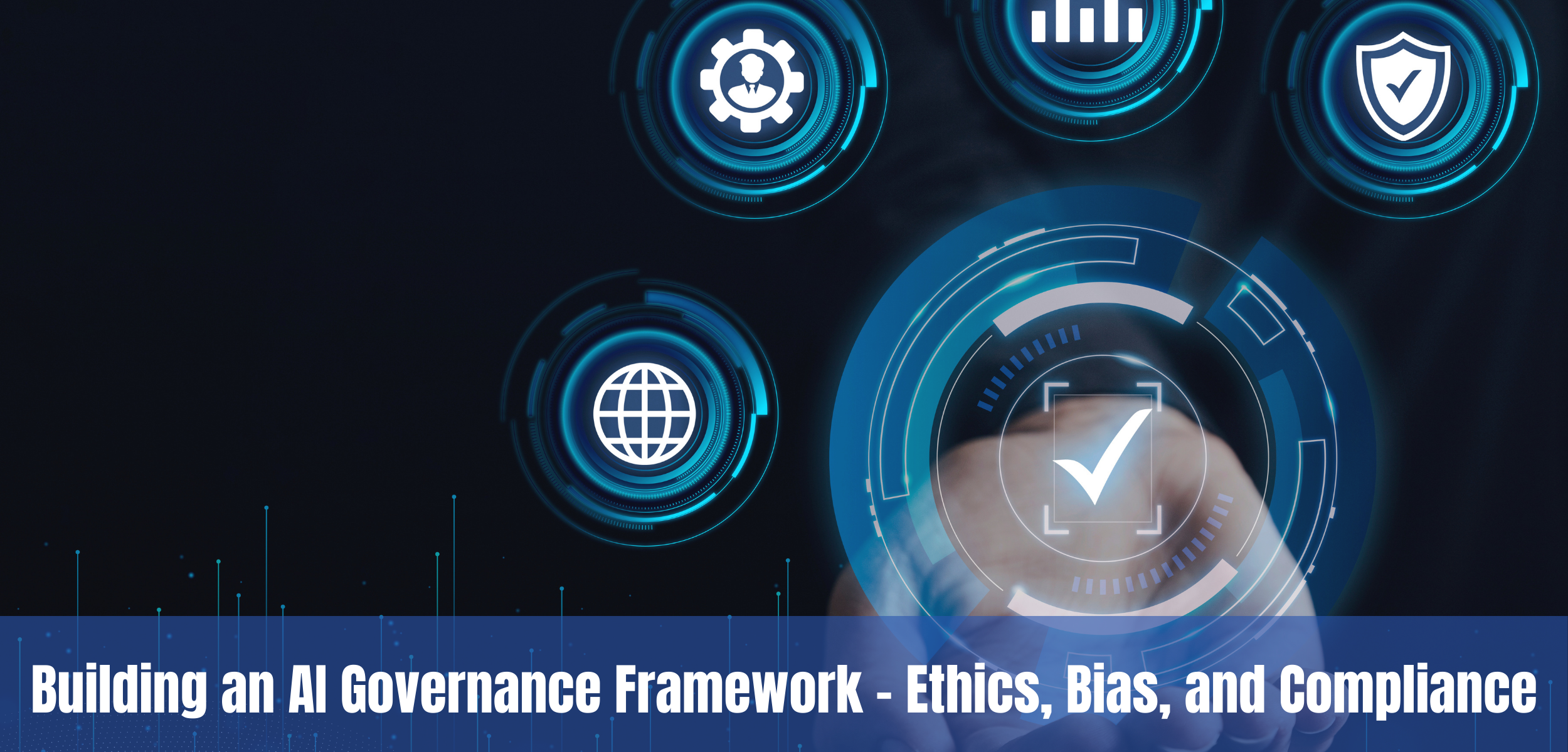 Building an AI Governance Framework – Ethics, Bias, and Compliance